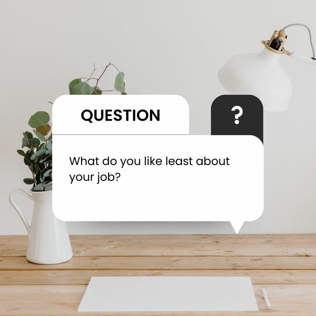 Interview Question What Do You Like Least About Your Job 